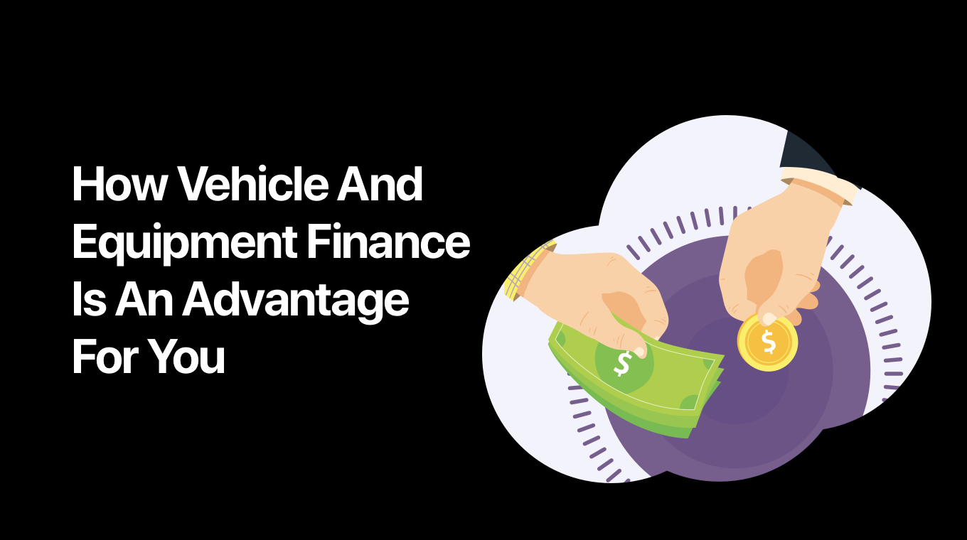 How vehicle and equipment finance is an advantage for you - MoneyCoach